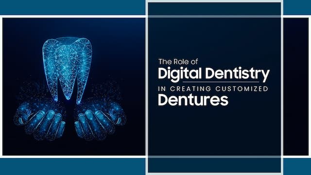 How Digital Dentistry Enhances Customized Denture Fabrication